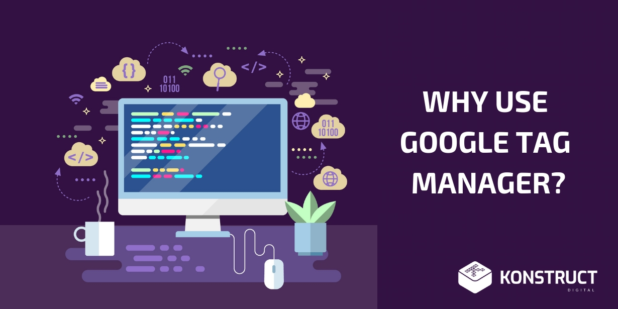 Why Use Google Tag Manager Konstruct Interactive Why Use Google Tag